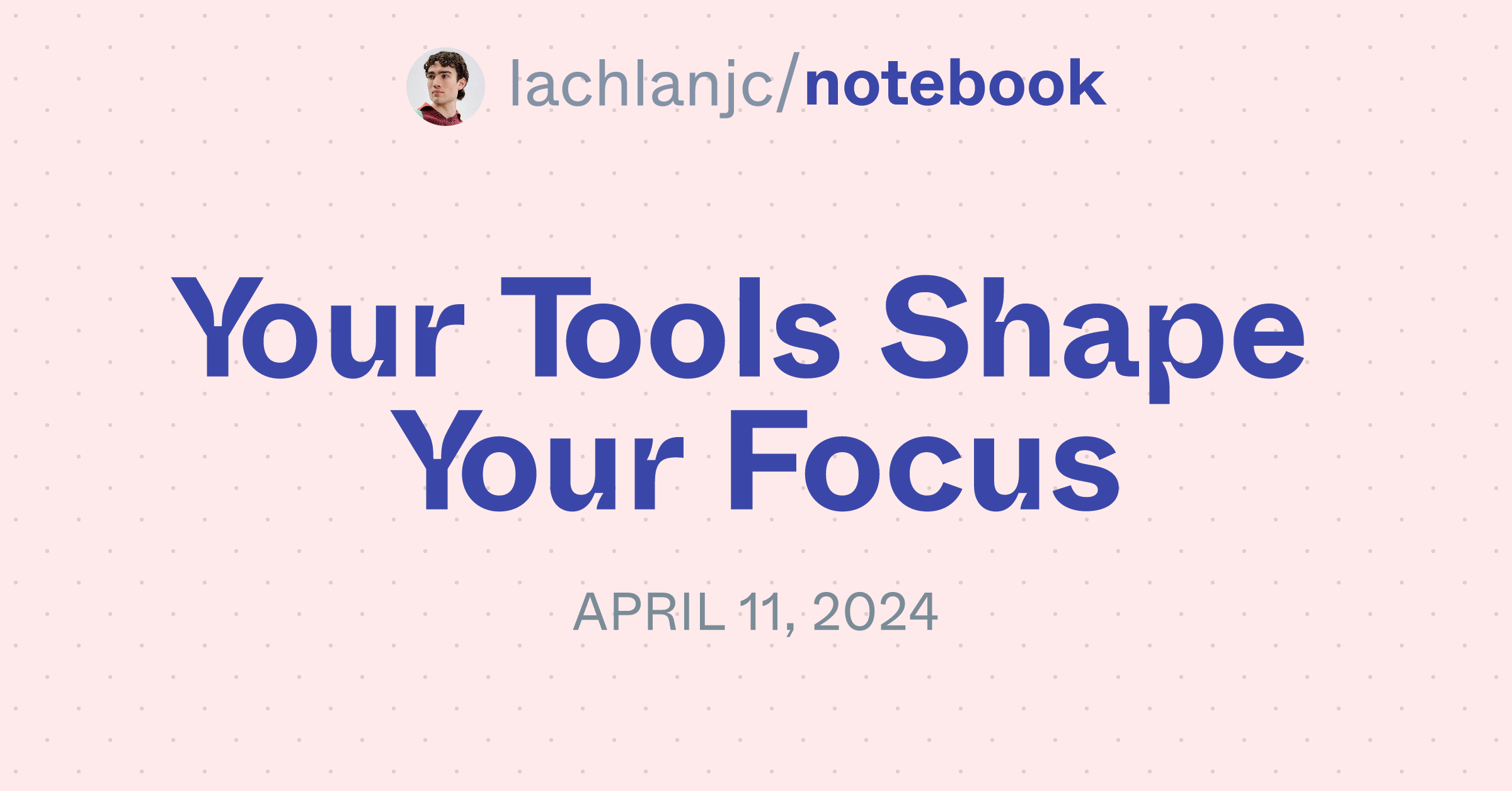Your Tools Shape Your Focus – @lachlanjc/notebook